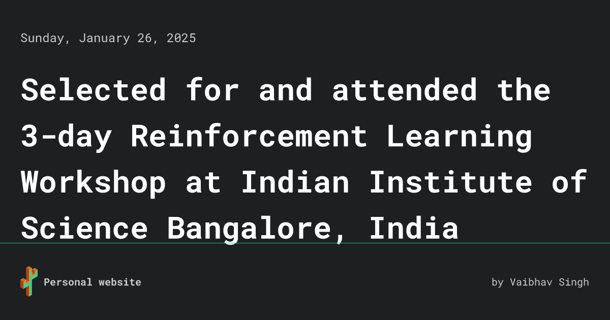 Selected for and attended the 3-day Reinforcement Learning Workshop at Indian Institute of ...